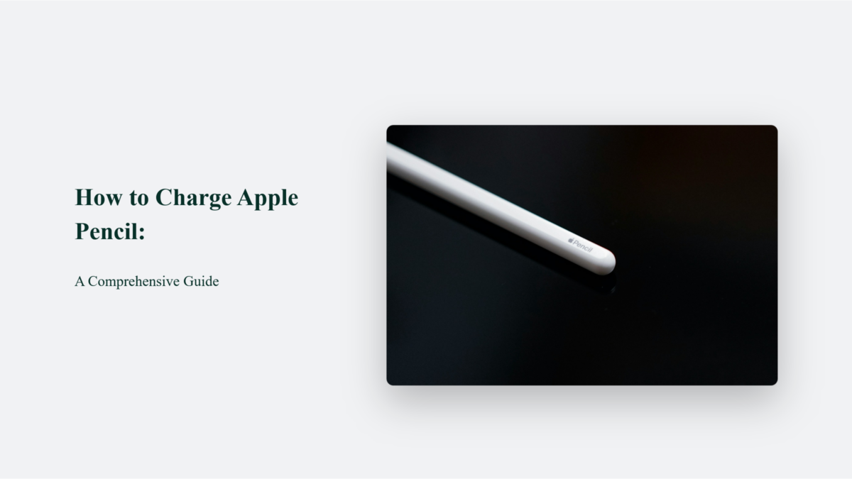 How To Charge Apple Pencil: A Comprehensive Guide | CJ&CO