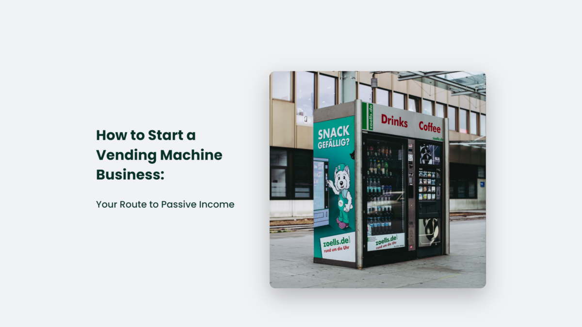 How To Start A Vending Machine Business: Your Route To Passive Income ...