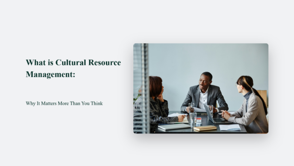 What Is Cultural Resource Management: Why It Matters More Than You ...
