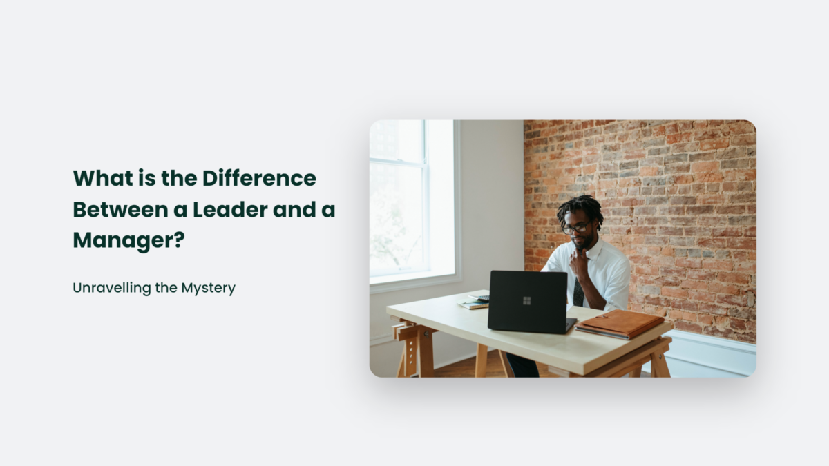 What Is The Difference Between A Leader And A Manager? Unravelling The ...