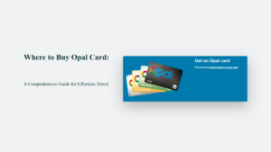 Where To Buy Opal Card: A Comprehensive Guide For Effortless Travel | CJ&CO