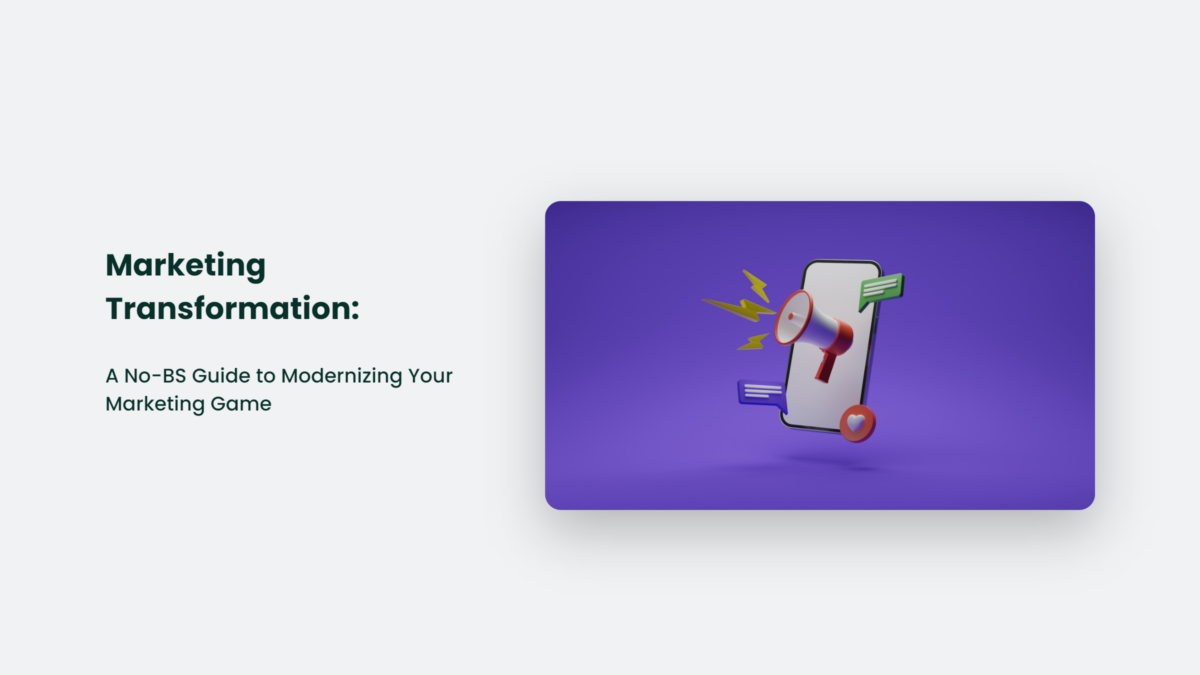 Marketing Transformation: A No-BS Guide To Modernizing Your Marketing ...